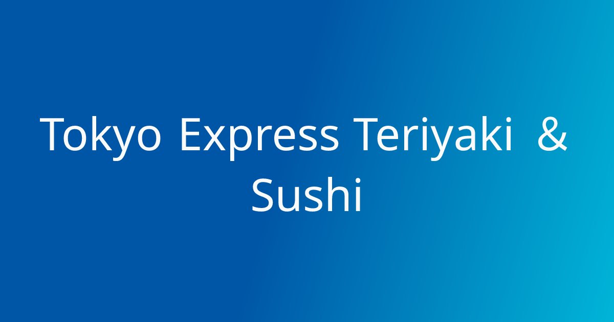 Order Authentic Japanese Online | Tokyo Express Teriyaki ＆ Sushi - Pickup or Delivery Available